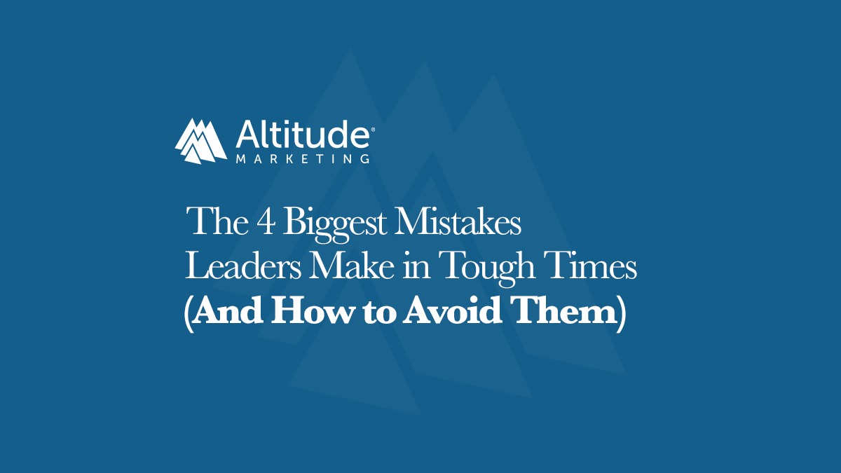 The 4 Mistakes Leaders Make During Tough Times (& How to Fix Them)